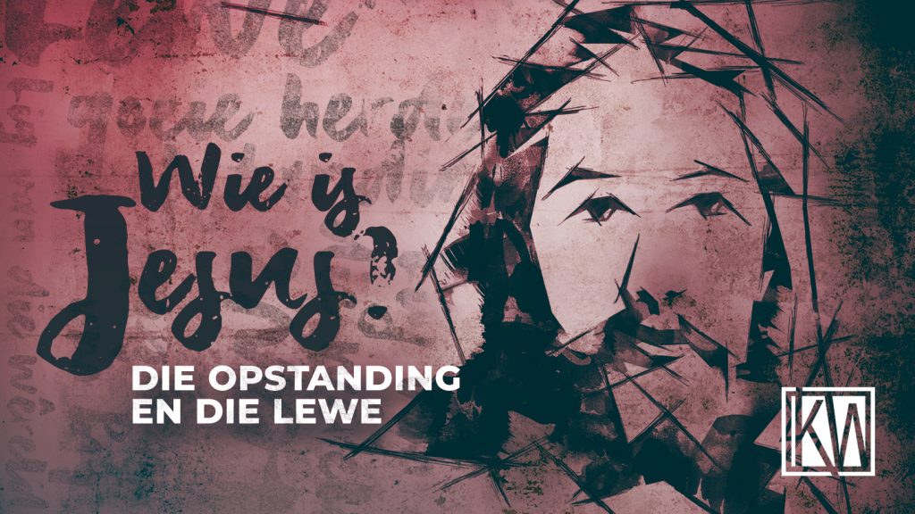 Wie is Jesus? - Die Opstanding en die lewe - KruisWeg Gemeente